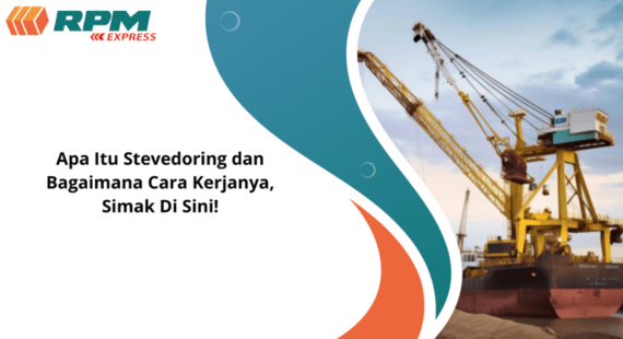 Apa Itu Stevedoring dan Bagaimana Cara Kerjanya, Simak Di Sini!