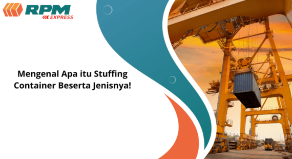 Mengenal Apa itu Stuffing Container Beserta Jenisnya!