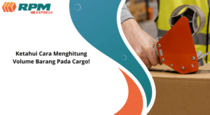 Ketahui Cara Menghitung Volume Barang Pada Cargo!
